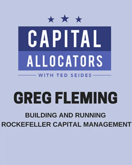 Capital Allocators with Ted Seides Greg Fleming – Building and Running ...